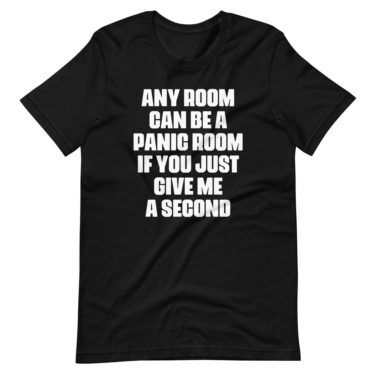 Any Room Can Be A Panic Room If You Just Give Me A Second T-Shirt (Uni ...