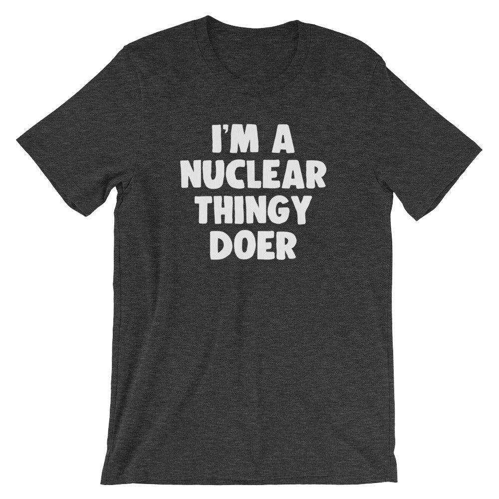 I'm A Nuclear Thingy Doer T-Shirt (Unisex) – NoiseBot.com