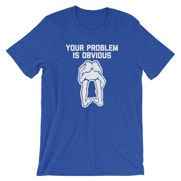 Your Problem Is Obvious T-Shirt (Unisex) – NoiseBot.com