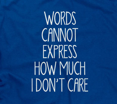 Words Cannot Express How Much I Don't Care T-Shirt – NoiseBot.com